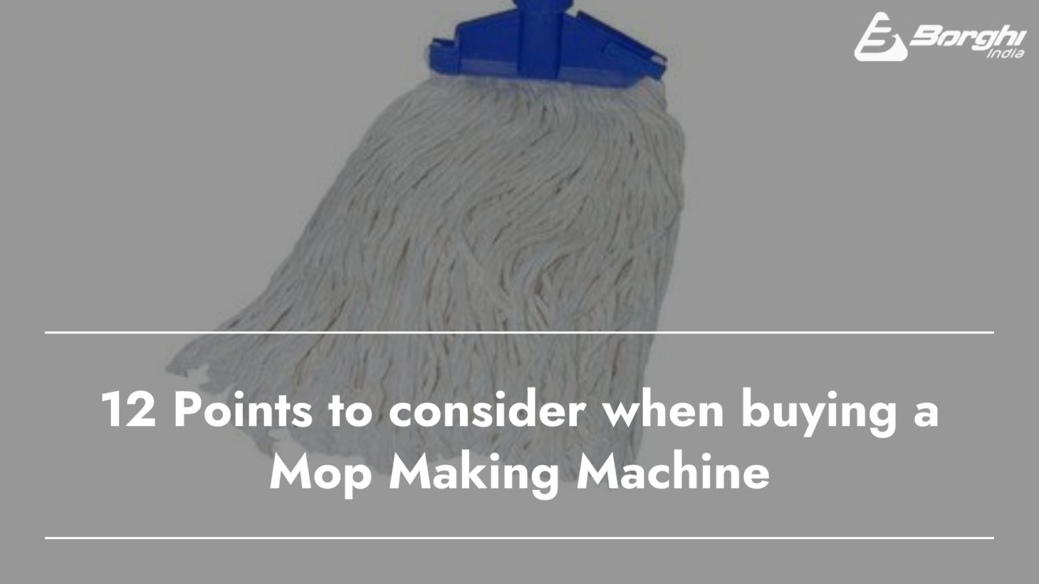 12 Points to consider when buying a Mop Making Machine - Borghi India